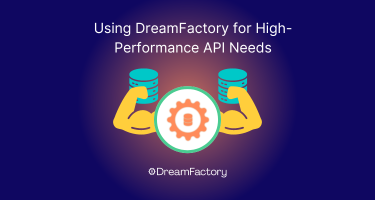 Using DreamFactory for High-Performance API Needs